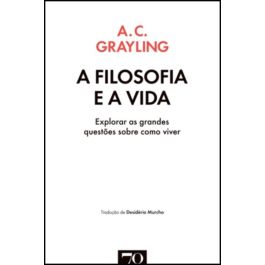 A Filosofia e a Vida - Explorar as grandes questões sobre como viver